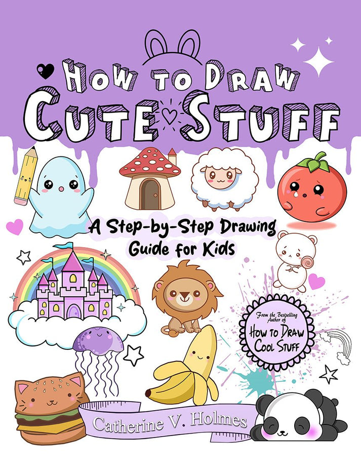 How to Draw Cute Stuff: A Step-by-Step Drawing Guide for Kids – How to ...